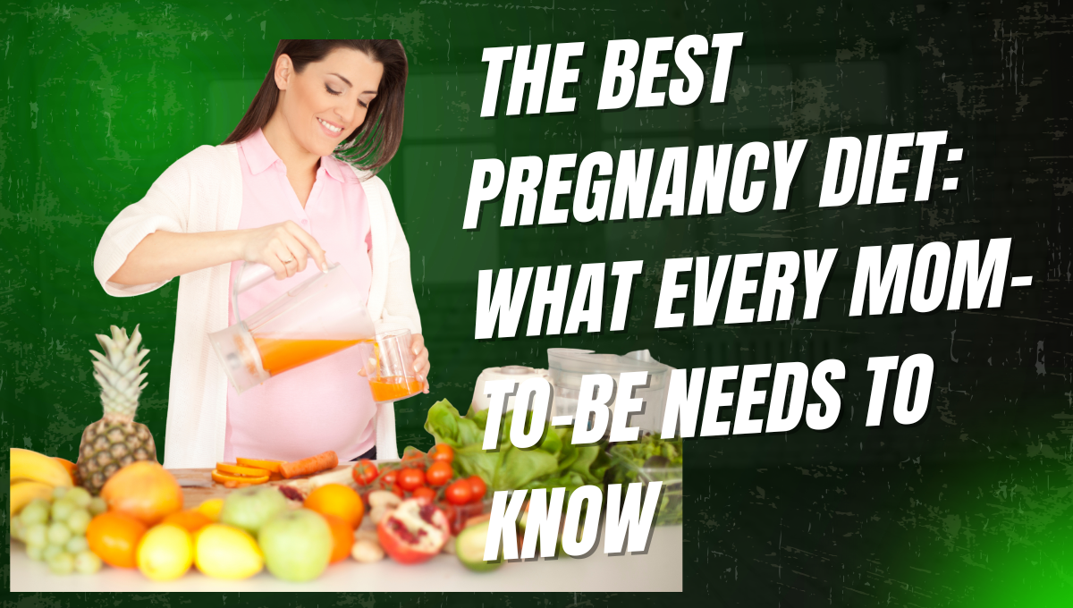 The Best Pregnancy Diet: What Every Mom-to-Be Needs to Know